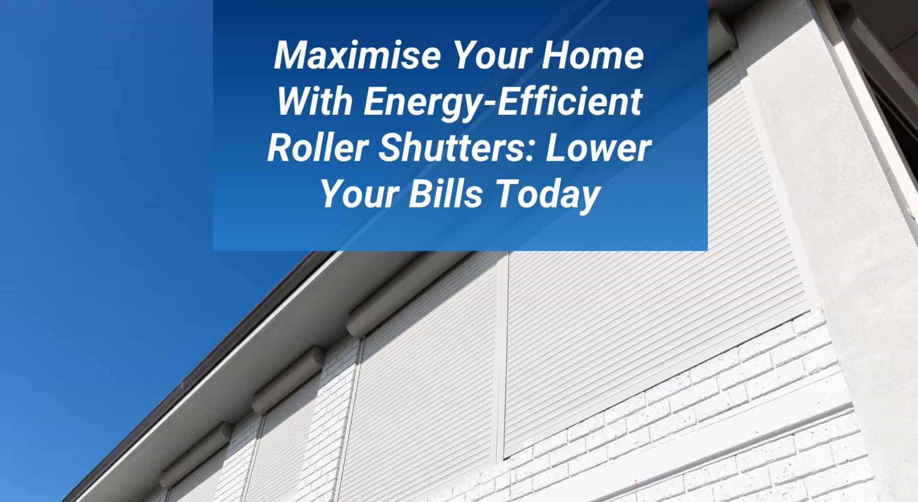 Maximise Your Home with Energy-Efficient Roller Shutters: Lower Your Bills Today | Roller Smart ...